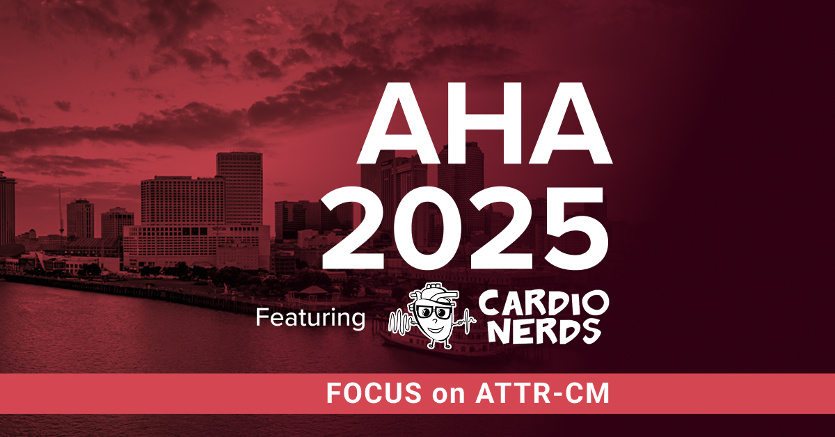 AHA 2025: CardioNerds on ATTR-CM | Cardio Care Today